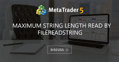Maximum String Length Read By Filereadstring Fx Robot General Mql5 Programming Forum