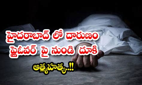 హైదరాబాద్ లో దారుణం ఫ్లైఓవర్ పై నుండి దూకి ఆత్మహత్య