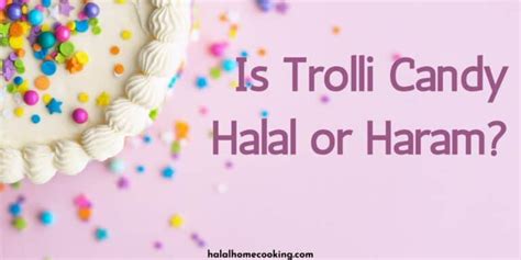 Is Trolli Candy Halal Or Haram Halal Home Cooking