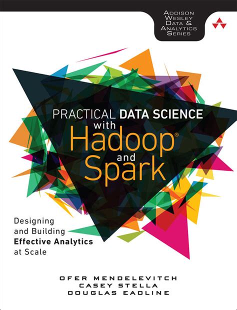 Practical Data Science With Hadoop® And Spark Designing And Building Effective Analytics At