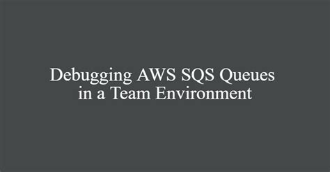 Debugging Aws Sqs Queues In A Team Environment Omnis Hackpad