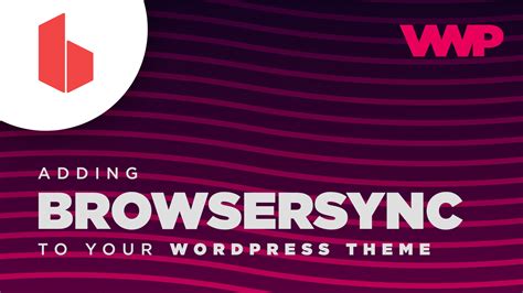 Adding Browsersync To Your Wordpress Theme Courses Vuewordpress