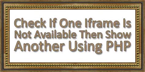 Check If One Iframe Is Not Available Then Show Another Using Php Exeideas Lets Your Mind Rock