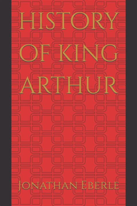 History Of King Arthur Eberle Jonathan G 9798362702335 Books