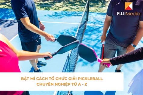 Bật Mí Cách Tổ Chức Giải Pickleball Chuyên Nghiệp Từ A Z