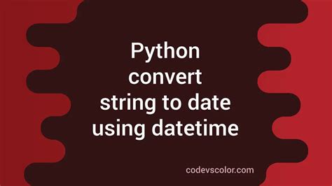 Python Program To Convert String To Date Using Datetime Module Codevscolor