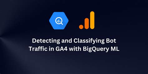 Detecting And Classifying Bot Traffic In Ga4 With Bigquery Ml