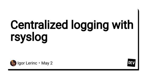 Centralized Logging With Rsyslog Rdevto