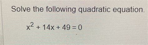 Solved Solve The Following Quadratic Equation X2 14x 49 0
