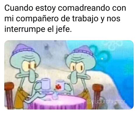 Cuando Estoy Comadreando Con Mi Compañero De Trabajo Y Nos Interrumpe El Jefe Memes