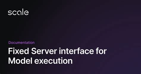 Fixed Server Interface For Model Execution Scale Ai