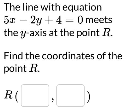 Solved The Line With Equation 5x 2y 4 0 Meets The Y Axis At The Point R Find The Coordinates O