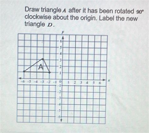 Solved Draw Trianglea After It Has Been Rotated 90° Clockwise About The Origin Label The New