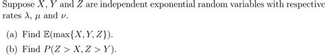 Suppose Xy And Z Are Independent Exponential Random