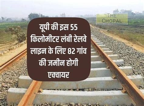 Up Railway यूपी की इस 55 किलोमीटर लंबी रेलवे लाइन के लिए 82 गांव की