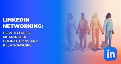 Linkedin Networking How To Build Meaningful Connections And Relationships
