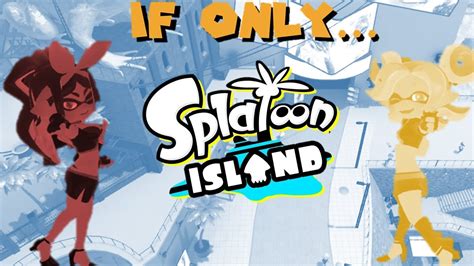Splatoon Island If Only Youtube