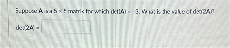 Solved Suppose A ﻿is A 5×5 ﻿matrix For Which Det A 3