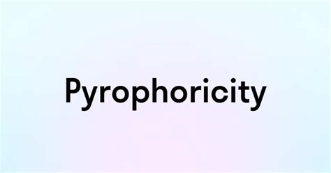 Pyrophoricity — перевод транскрипция произношение и примеры