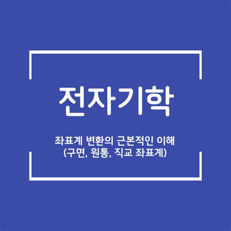 전자기학 좌표계 변환의 근본적인 이해 구면 좌표계 원통 좌표계 직교 좌표계 네이버 블로그