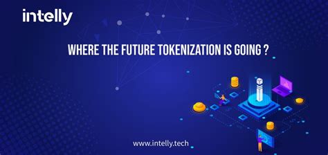 Where The Future Of Tokenization Is Going Intelly Blog