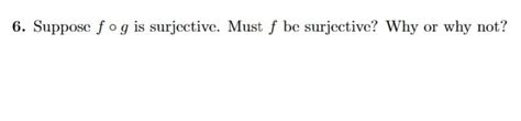 Solved Suppose Fg Is Surjective Must F Be Surjective Chegg