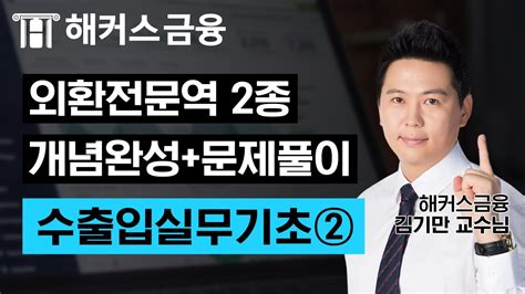 외환전문역 2종 답이 보이는 개념완성 문제풀이 수출입실무기초② 금융권 취업을 원한다면 보세요 해커스금융 김기만 교수님