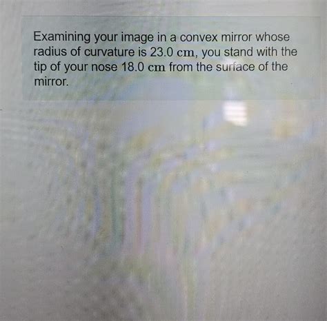 Solved Examining Your Image In A Convex Mirror Whose Radius Chegg