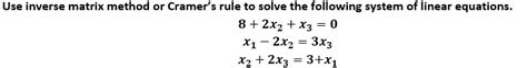 Solved Use Inverse Matrix Method Or Cramers Rule To Solve