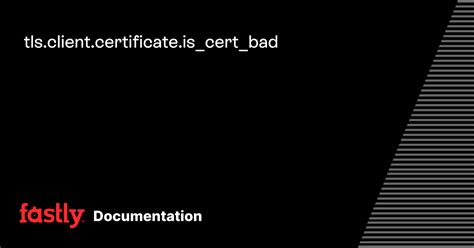 Tlsclientcertificateiscertbad Fastly Documentation