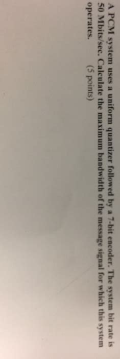 Solved A Pcm System Uses A Uniform Quantizer Followed By A