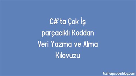 Cta Çok İş Parçacıklı Koddan Veri Yazma Ve Alma Kılavuzu Sharp Coder Blog
