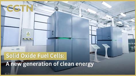Are Solid Oxide Fuel Cells The Future Of Efficient Green Energy Cgtn