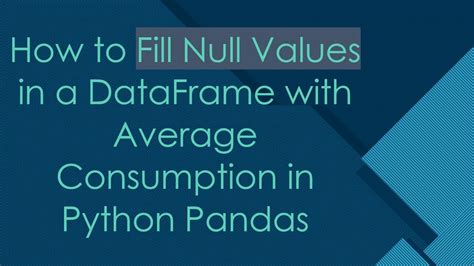 How To Fill Null Values In A Dataframe With Average Consumption In
