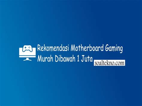 Rekomendasi Motherboard Gaming Murah Dibawah Juta Soaltekno Com