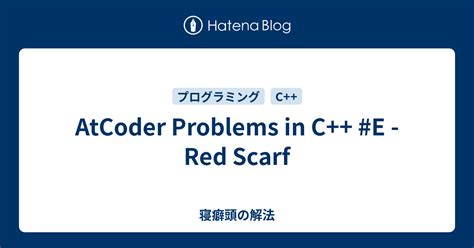 Atcoder Problems In C E Red Scarf 寝癖頭の解法 Atcoder Problems In C E Red Scarf 寝癖頭の解法