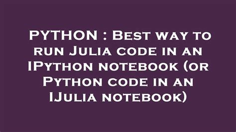 PYTHON Best Way To Run Julia Code In An IPython Notebook Or Python