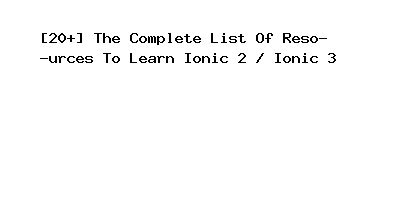 20 The Complete List Of Resources To Learn Ionic 2 Ionic 3