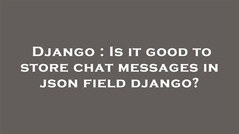 Django Is It Good To Store Chat Messages In Json Field Django Youtube