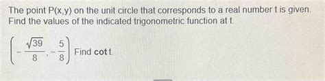 Solved The Point P X Y On The Unit Circle That Corresponds To A Real Number T Is Given Find