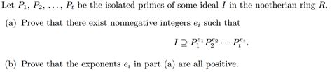 Solved Let P1 P2 Pt Be The Isolated Primes Of Some Ideal I Chegg Com