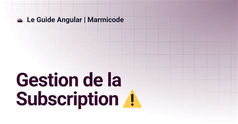 Gestion De La Subscription ⚠️ Le Guide Angular Marmicode