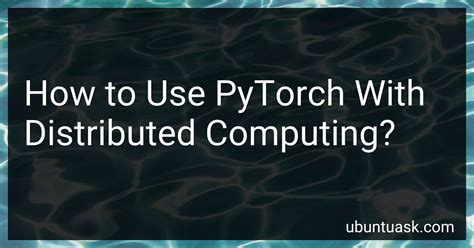 How To Use Pytorch With Distributed Computing In 2024