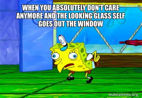 When You Absolutely Dont Care Anymore And The Looking Glass Self Goes