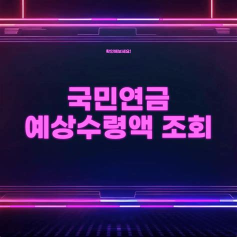 국민연금 예상수령액 조회방법 납부액 조기수령 수령나이