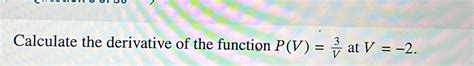Solved Calculate The Derivative Of The Function P V V At Chegg