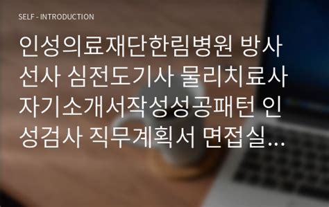 인성의료재단한림병원 방사선사 심전도기사 물리치료사 자기소개서작성성공패턴 인성검사 직무계획서 면접실패패턴 지원동기작성요령 입사