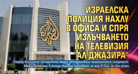 Израелска полиция нахлу в офиса и спря излъчването на телевизия Ал Джазира Lupa Bg
