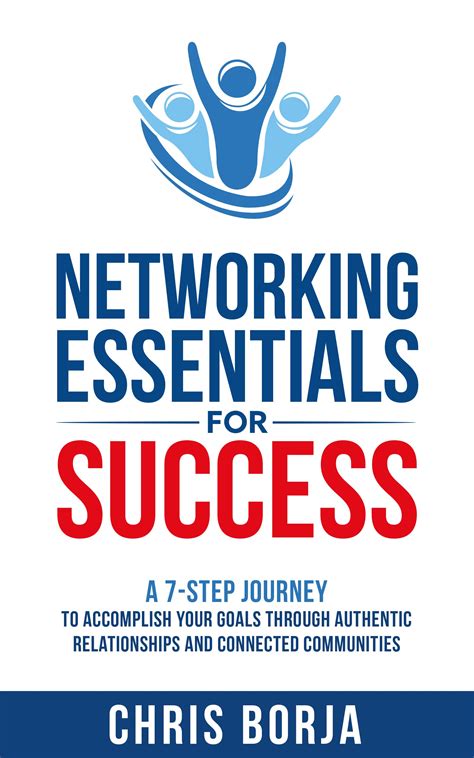 Networking Essentials For Success A Step Journey To Accomplishing Your Goals Through