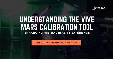Understanding The Vive Mars Calibration Tool Enhancing Virtual Reality Experience Vivetool